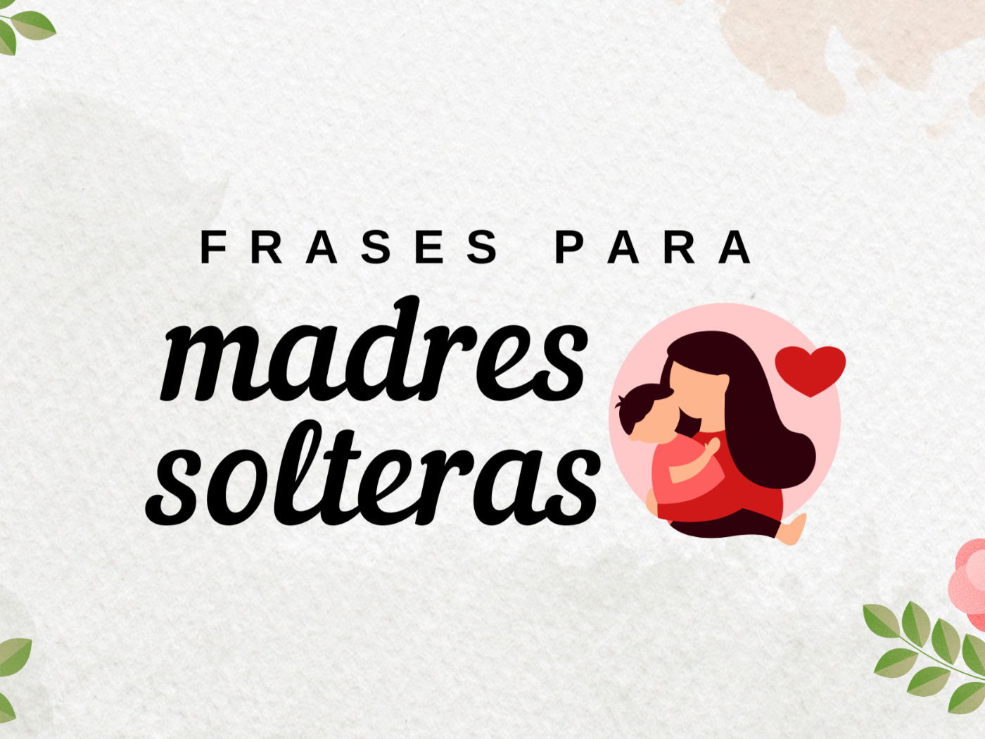 53 frases motivadoras para madres solteras que celebran su valentía ...