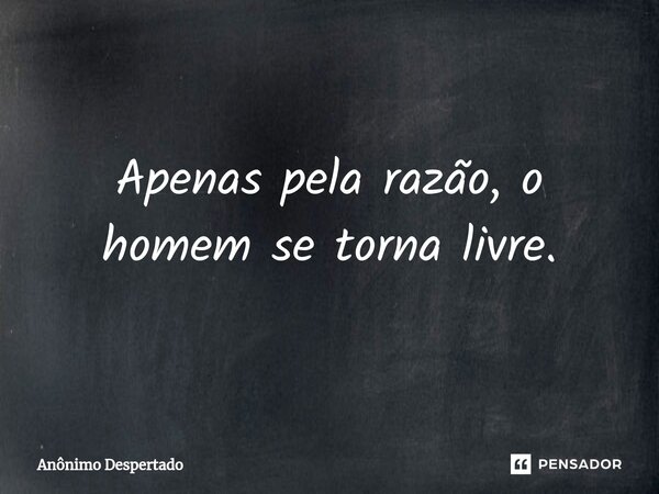 apenas Pela Razão O Homem Se Torna Anônimo Despertado Pensador