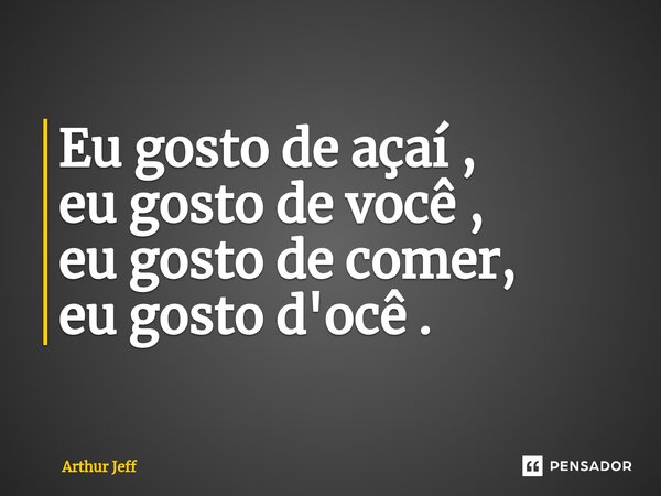 eu Gosto De Açaí Eu Gosto De Arthur Jeff Pensador