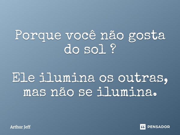 porque Você Não Gosta Do Sol Ele Arthur Jeff Pensador