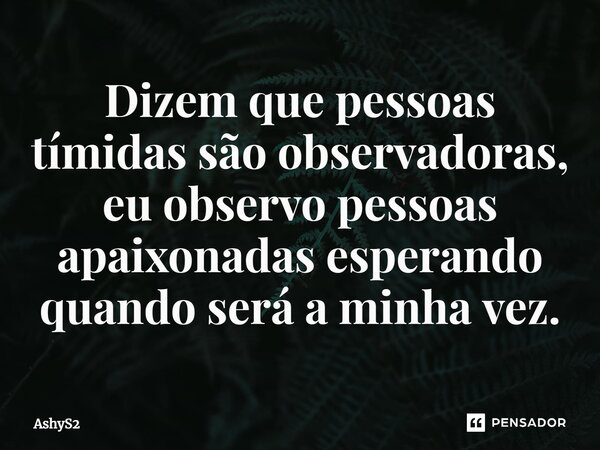 dizem Que Pessoas Tímidas São Ashys2 Pensador