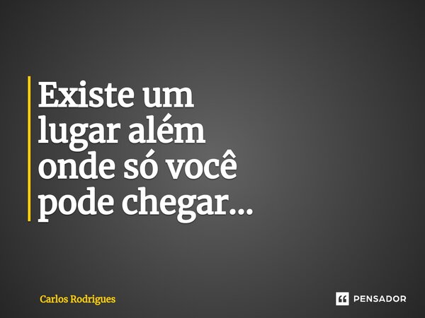 existe Um Lugar Além Onde Só Você Carlos Rodrigues Pensador
