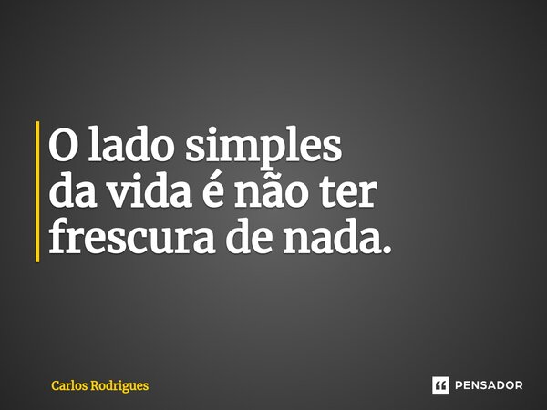 o Lado Simples Da Vida é Não Ter Carlos Rodrigues Pensador