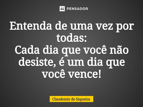 entenda De Uma Vez Por Todas Cada Claudemir De Siqueira Pensador