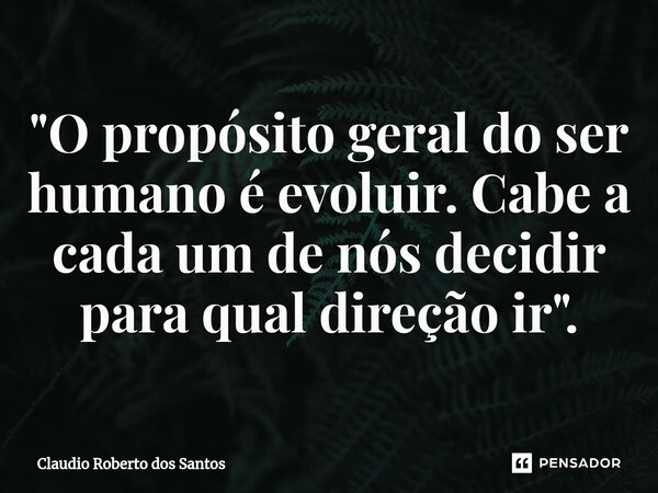 O Propósito Geral Do Ser Claudio Roberto Dos Santos Pensador