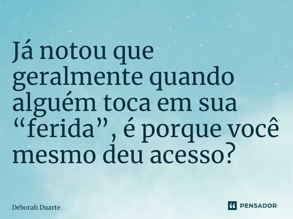 já Notou Que Geralmente Quando Deborah Duarte Pensador