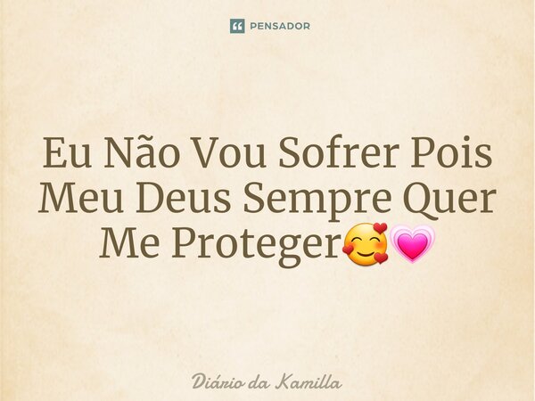 eu Não Vou Sofrer Pois Meu Deus Diário Da Kamilla Pensador