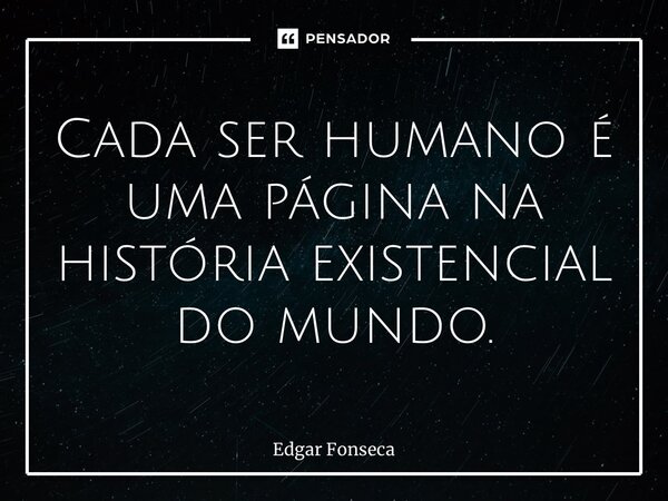 cada Ser Humano é Uma Página Na Edgar Fonseca Pensador