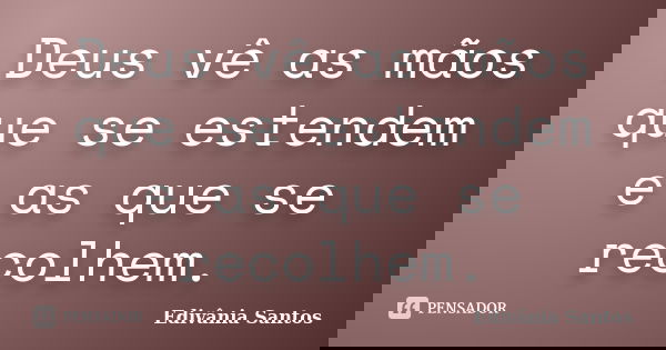 Deus Vê As Mãos Que Se Estendem E As Edivânia Santos Pensador