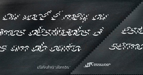 Ou Você é Meu Ou Estamos Destinados Edivânia Santos Pensador