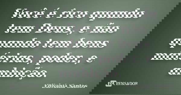 Você é Rico Quɑndo Tem Deus E Não Edivânia Santos Pensador