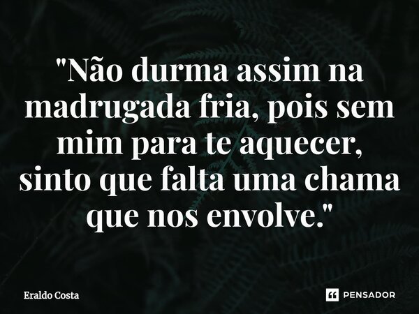 Não Durma Assim Na Madrugada Eraldo Costa Pensador