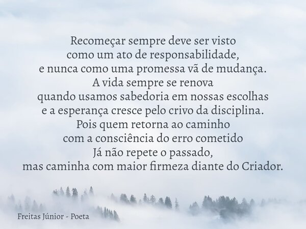 Recomeçar sempre deve ser visto como um... Freitas Júnior - Poeta ...