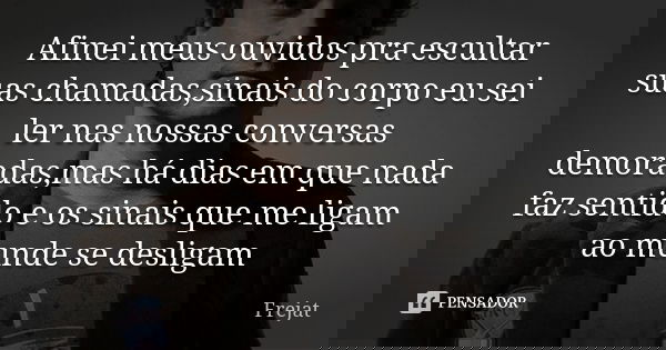 Afinei meus ouvidos pra escultar suas... frejat