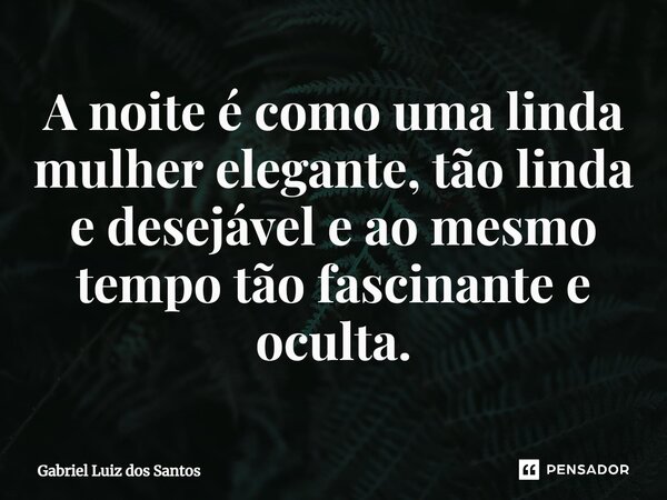 a Noite é Como Uma Linda Mulher Gabriel Luiz Dos Santos Pensador