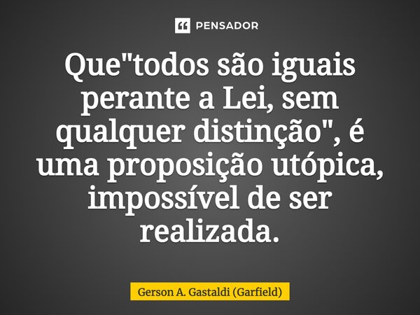 que Todos São Iguais Perante A Gerson A Gastaldi Pensador