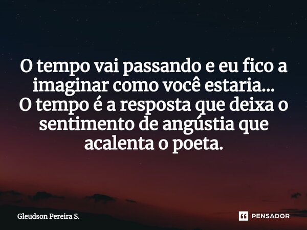 o Tempo Vai Passando E Eu Fico A Gleudson Pereira S Pensador
