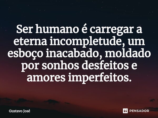 ser Humano é Carregar A Eterna Gustavo José Pensador