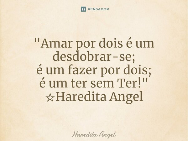 Amar Por Dois é Um Desdobrar Se Haredita Angel Pensador