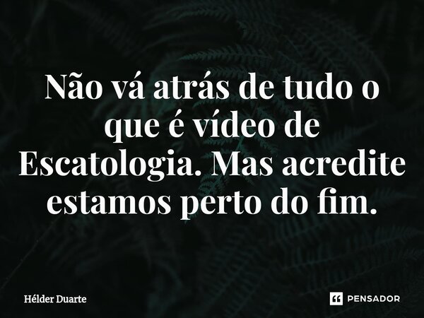 não Vá Atrás De Tudo O Que é Helder Duarte Pensador