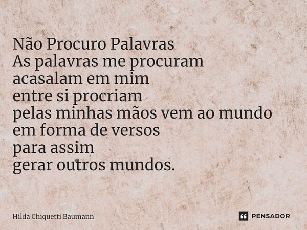 não Procuro Palavras As Palavras Me Hilda Chiquetti Baumann Pensador