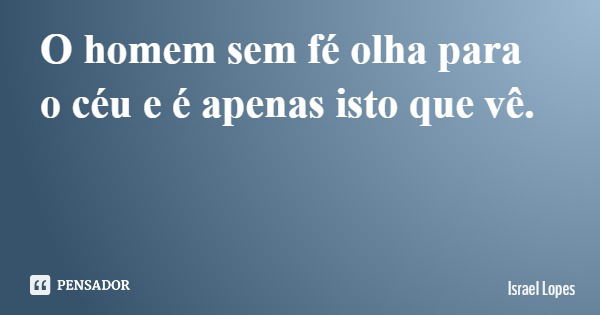 O Homem Sem Fé Olha Para O Céu E é Israel Lopes Pensador