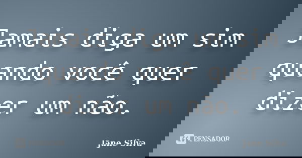 Jamais Diga Um Sim Quando Você Quer Jane Silva Pensador