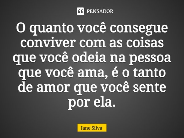 o Quanto Você Consegue Conviver Com Jane Silva Pensador