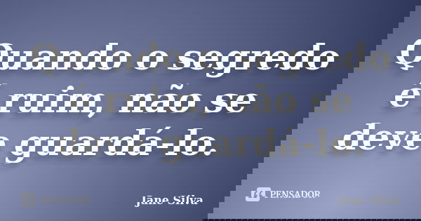 Quando O Segredo é Ruim Não Se Deve Jane Silva Pensador