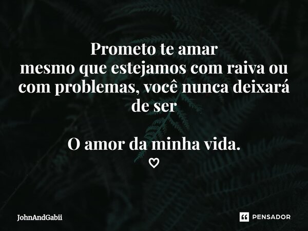 prometo Te Amar Mesmo Que Estejamos Johnandgabii Pensador