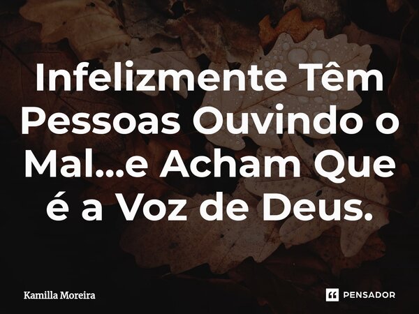 Infelizmente Têm Pessoas Ouvindo Kamilla Moreira Pensador