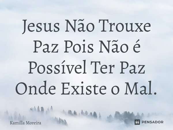 jesus Não Trouxe Paz Pois Não é Kamilla Moreira Pensador
