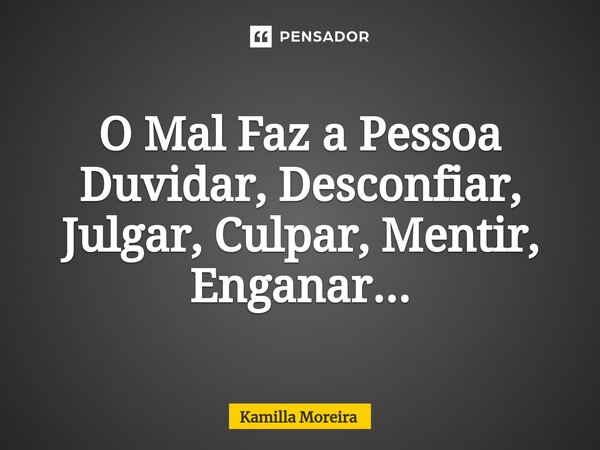 O Mal Faz A Pessoa Duvidar Kamilla Moreira Pensador