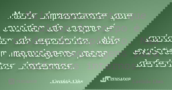 Mais Importante Que Cuidar Do Corpo é Lavínia Lins Pensador