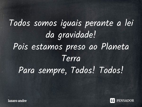 todos Somos Iguais Perante A Lei Da Lazaro André Pensador