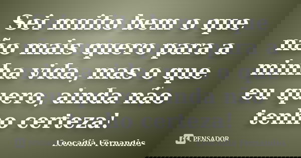 Sei Muito Bem O Que Não Mais Quero Para Leocádia Fernandes Pensador