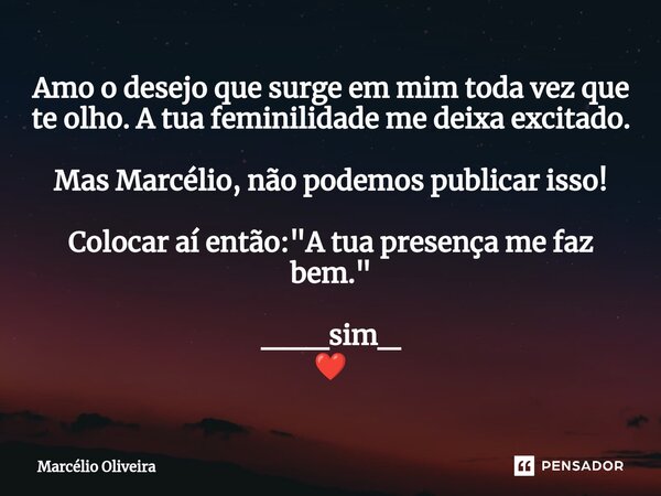 Amo O Desejo Que Surge Em Mim Toda Vez Marcelio Oliveira Pensador