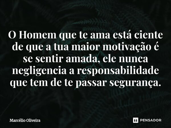 O Homem Que Te Ama Está Ciente De Que A Marcelio Oliveira Pensador
