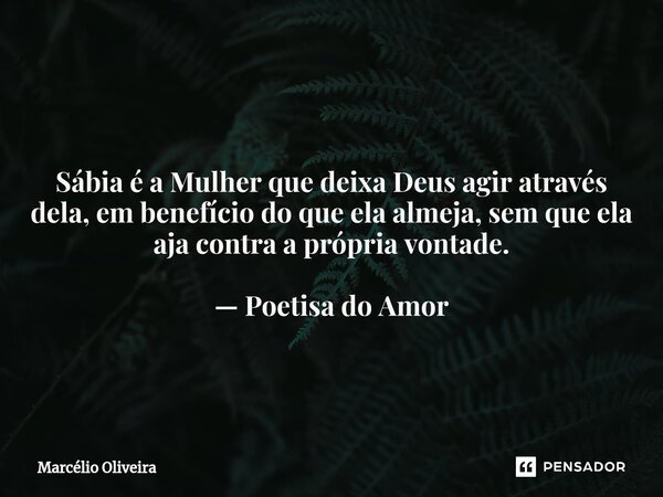 Sábia é A Mulher Que Deixa Deus Agir Marcelio Oliveira Pensador