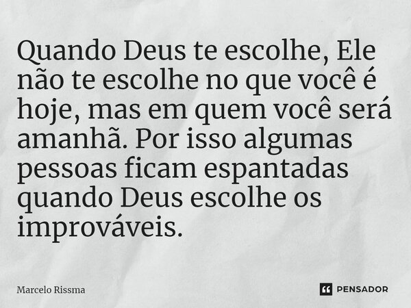 quando Deus Te Escolhe Ele Não Te Marcelo Rissma Pensador