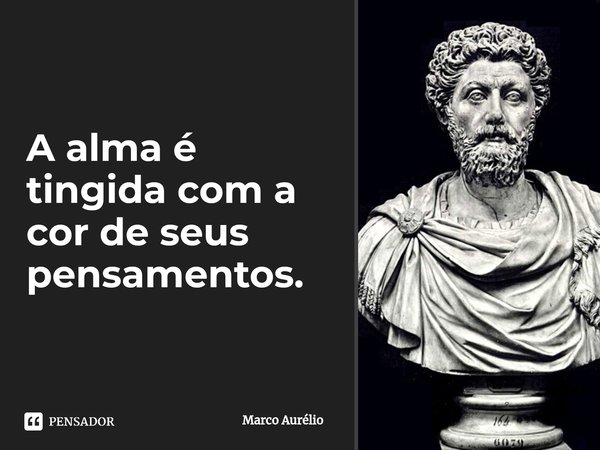 a Alma é Tingida Com A Cor De Seus Marco Aurélio Pensador