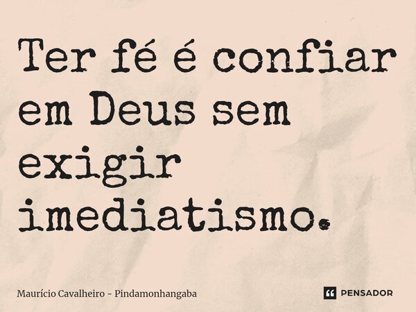 ter Fé é Confiar Em Deus Sem Exigir Maurício Cavalheiro Pensador