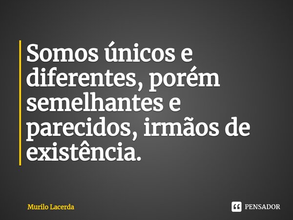 somos únicos E Diferentes Porém Murilo Lacerda Pensador