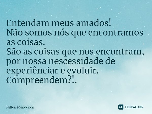 Entendam Meus Amados Não Somos Nilton Mendonça Pensador
