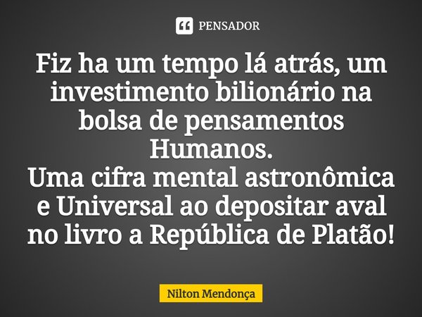 Fiz Ha Um Tempo Lá Atrás Um Nilton Mendonça Pensador