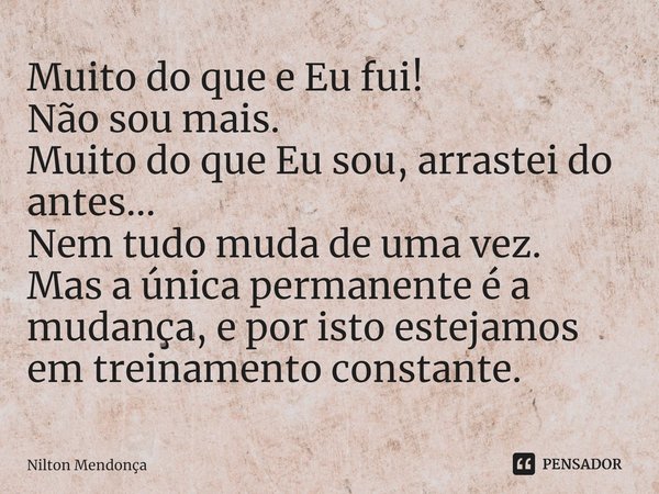 muito Do Que E Eu Fui Não Sou Mais Nilton Mendonça Pensador