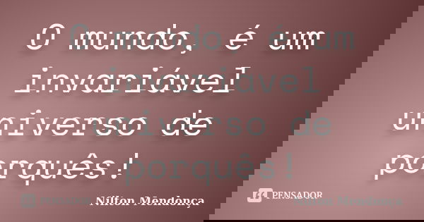 O Mundo é Um Invariável Universo De Nilton Mendonça Pensador