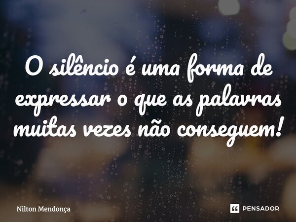 o Silêncio é Uma Forma De Expressar Nilton Mendonça Pensador