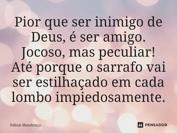 pior Que Ser Inimigo De Deus é Ser Nilton Mendonça Pensador