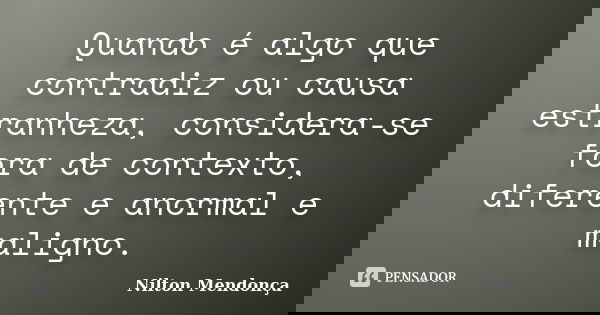 Quando é Algo Que Contradiz Ou Causa Nilton Mendonça Pensador